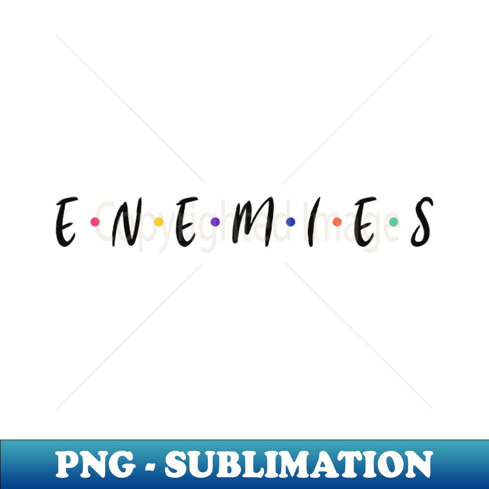 Enemies - PNG Transparent Sublimation File - Unlock Vibrant | Inspire ...