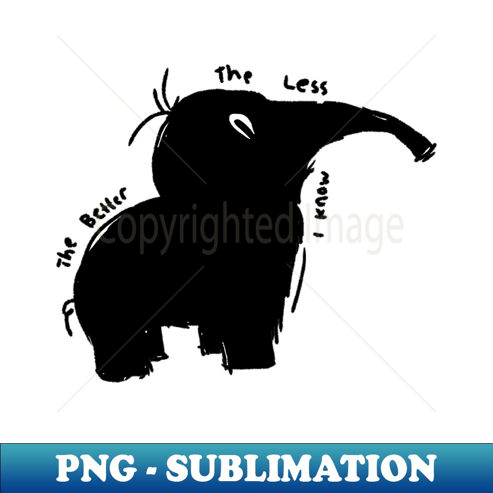 Elephant The Less I Know The Better - Premium PNG Sublimatio | Inspire ...