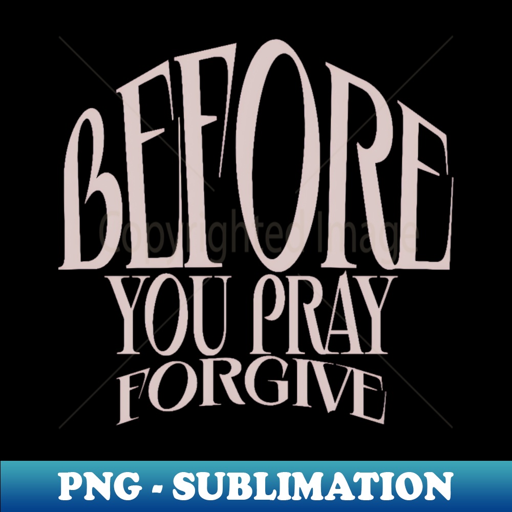before you pray forgive - PNG Sublimation Digital Download - - Inspire ...