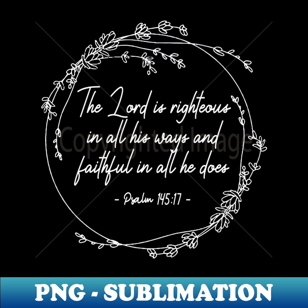 The Lord Is Righteous In All His Ways And Faithful In All He | Inspire ...