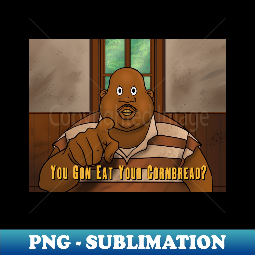 You Gon eat your cornbread - Decorative Sublimation PNG File | Inspire ...