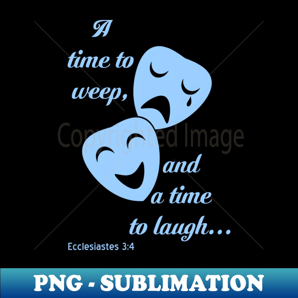 Time To Weep Time To Laugh - Exclusive PNG Sublimation Down | Inspire Uplift