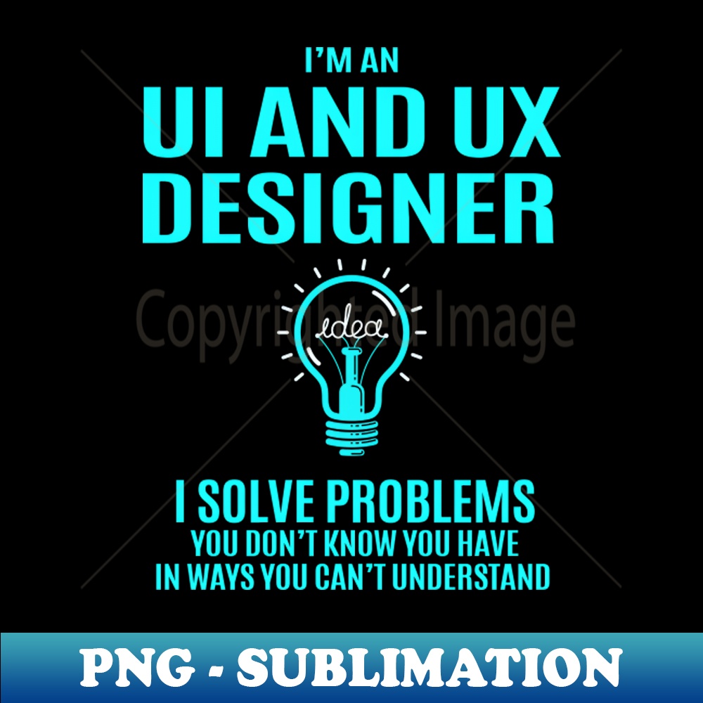 Ui And Ux Designer - I Solve Problems - High-Resolution PNG | Inspire Uplift