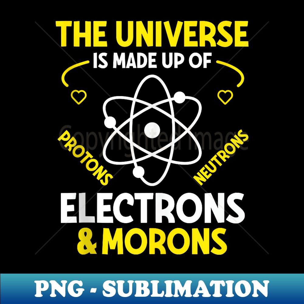 The Universe Is Made Up Of Protons Electrons Neutrons Morons | Inspire ...