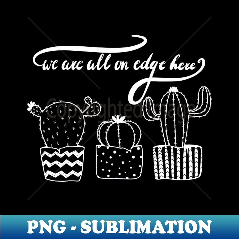We are all on edge here cactus in white - Special Edition Su | Inspire ...