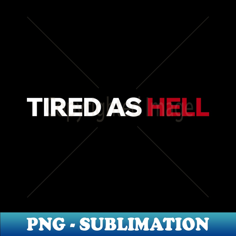 Tired as Hell - Unique Sublimation PNG Download - Defying th | Inspire Uplift