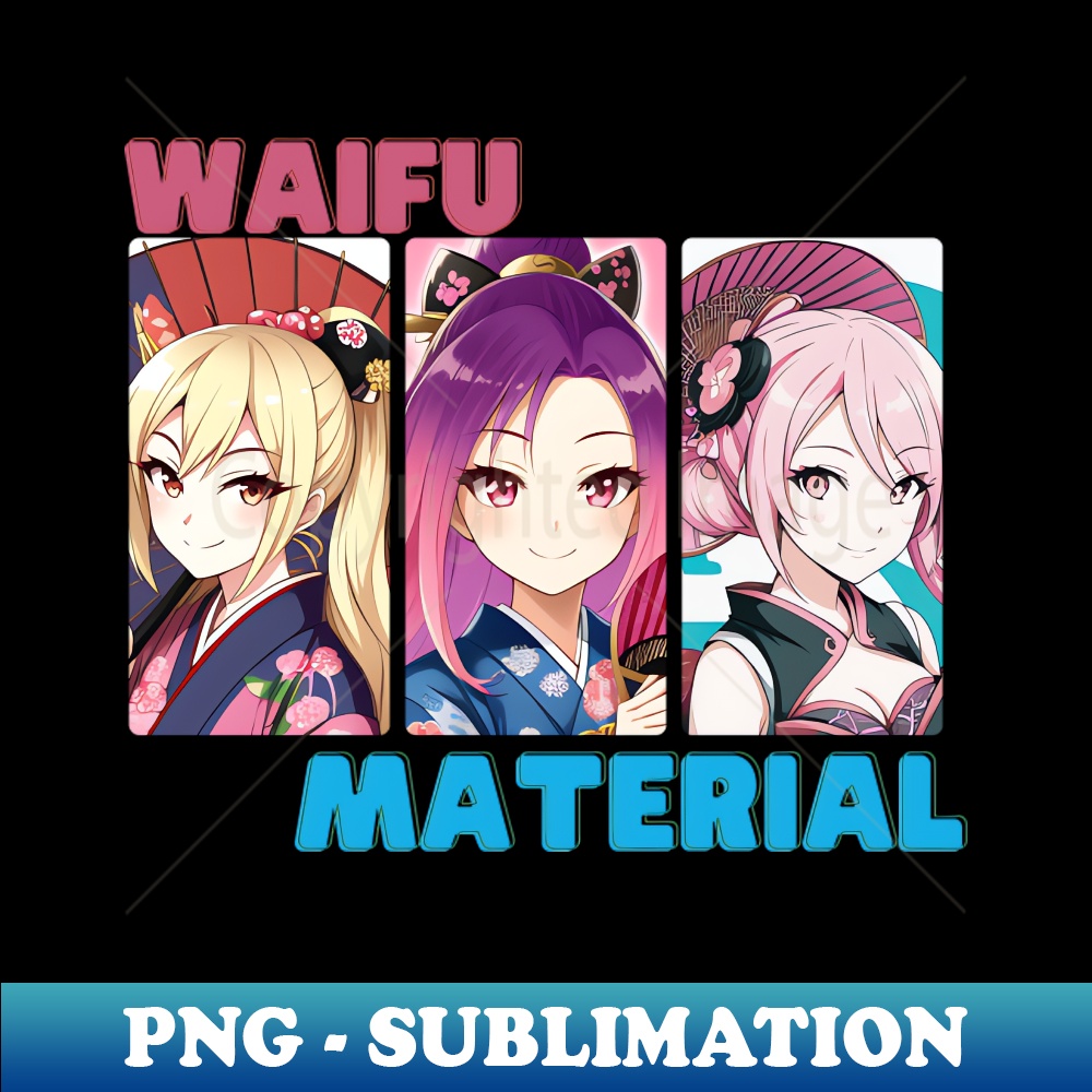 Waifu Material - Instant Sublimation Digital Download - Perf | Inspire ...