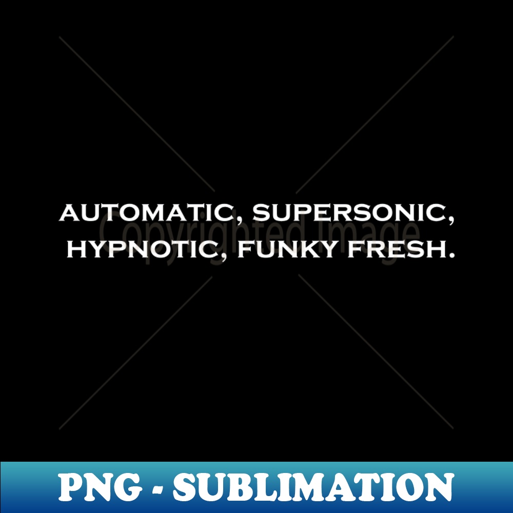 Automatic Supersonic Hypnotic Funky Fresh - Instant PNG Subl | Inspire ...
