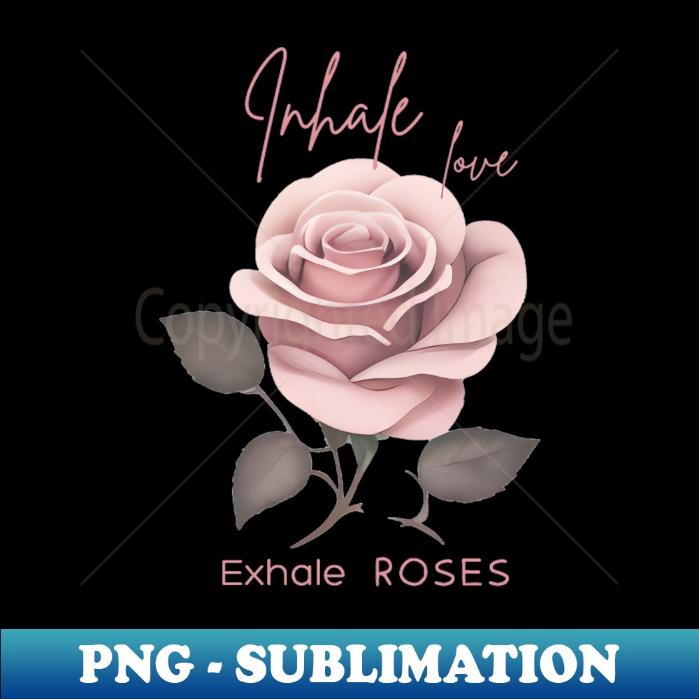Inhale Love Exhale Roses - Stylish Sublimation Digital Downl | Inspire ...