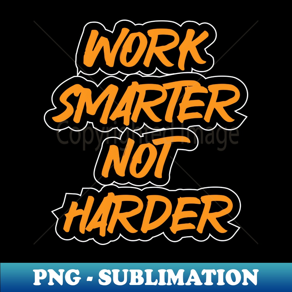 Work Smarter Not Harder - Exclusive PNG Sublimation Download | Inspire ...