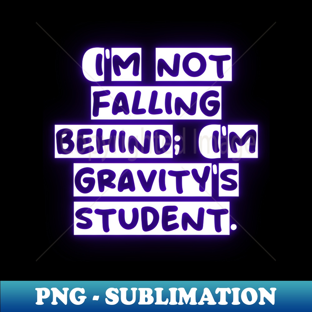 Im not falling behind Im gravitys student - Elegant Sublimat | Inspire ...