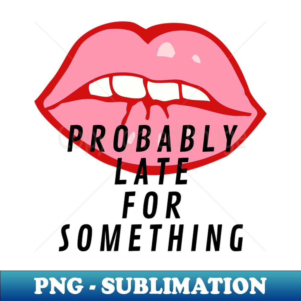 Probably Late For Something - PNG Transparent Sublimation De | Inspire ...