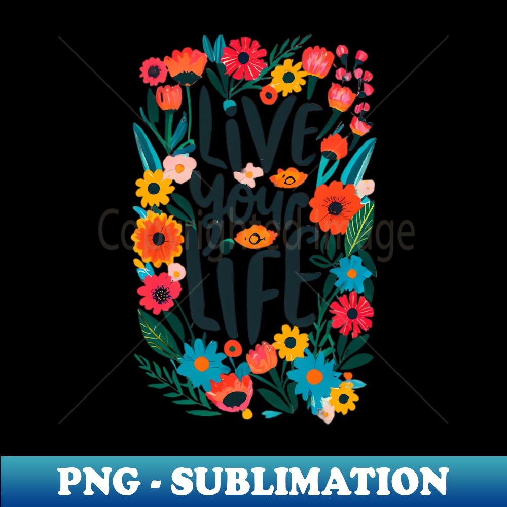 Live Your Life Floral Design - Artistic Sublimation Digital | Inspire ...
