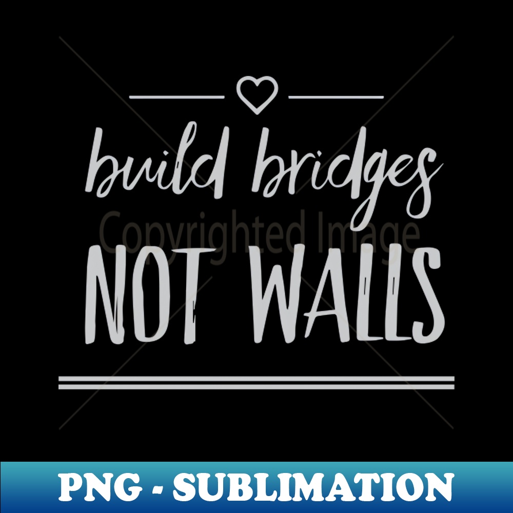 Build Bridges Not Walls - Stylish Sublimation Digital Downlo | Inspire ...