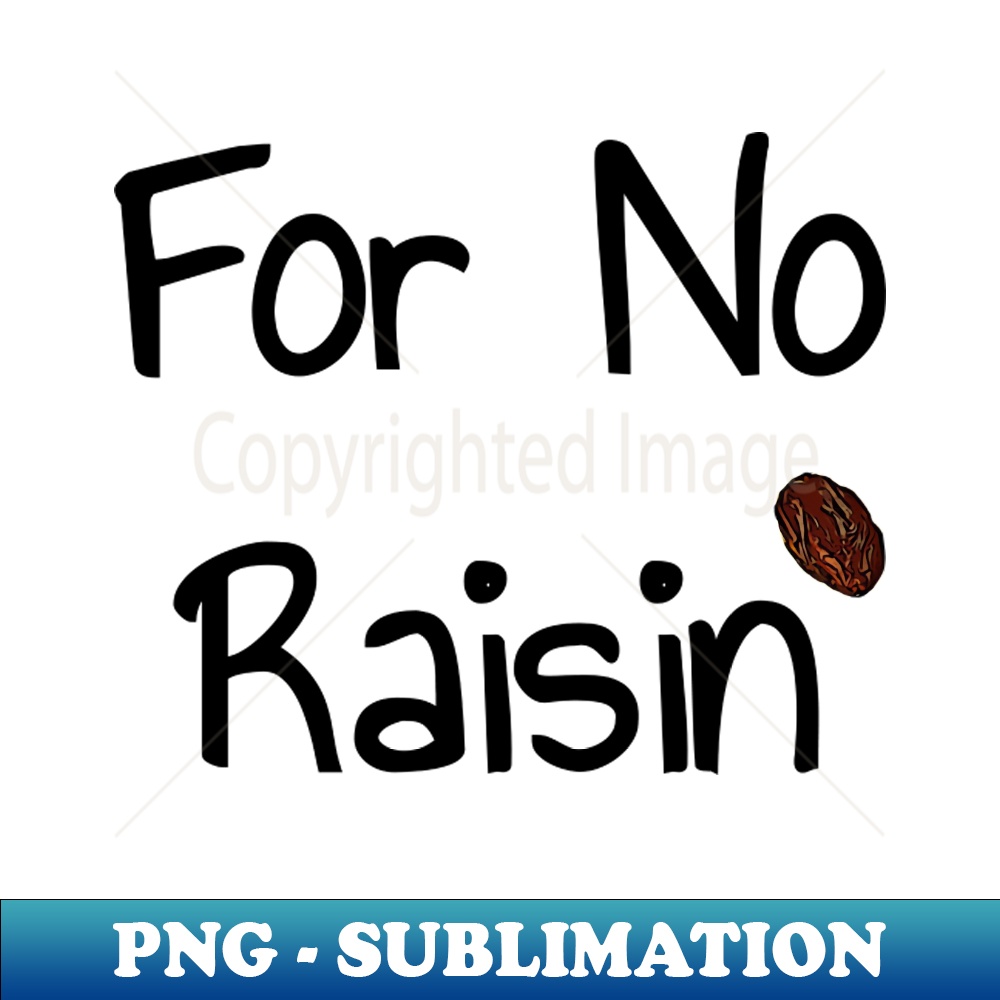 For No Raisin - Special Edition Sublimation PNG File - Unloc | Inspire ...