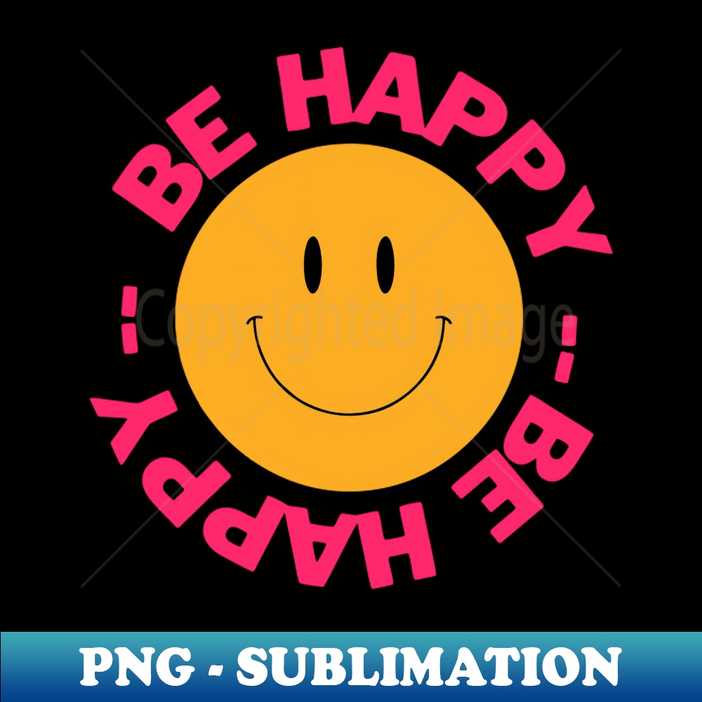 Be Happy and Smile - PNG Transparent Sublimation File - Defy | Inspire ...