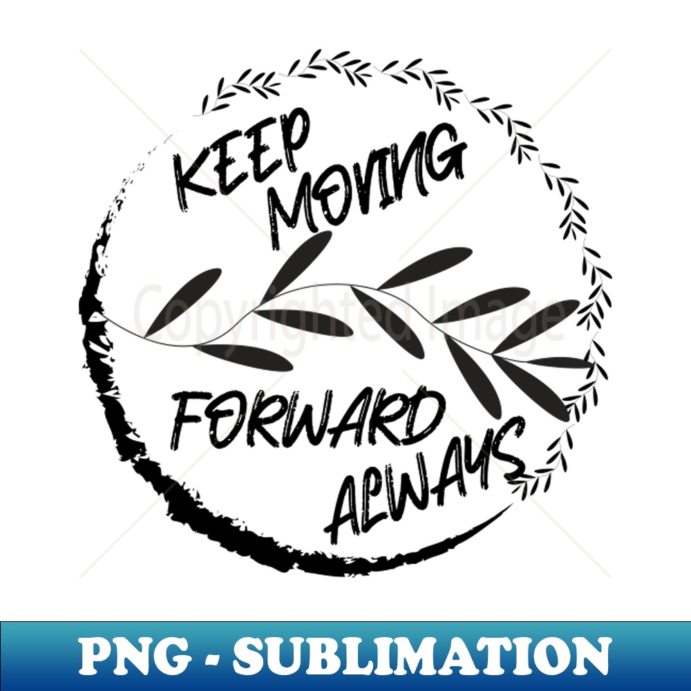 Keep Moving Forward Always - PNG Transparent Sublimation Fil | Inspire ...