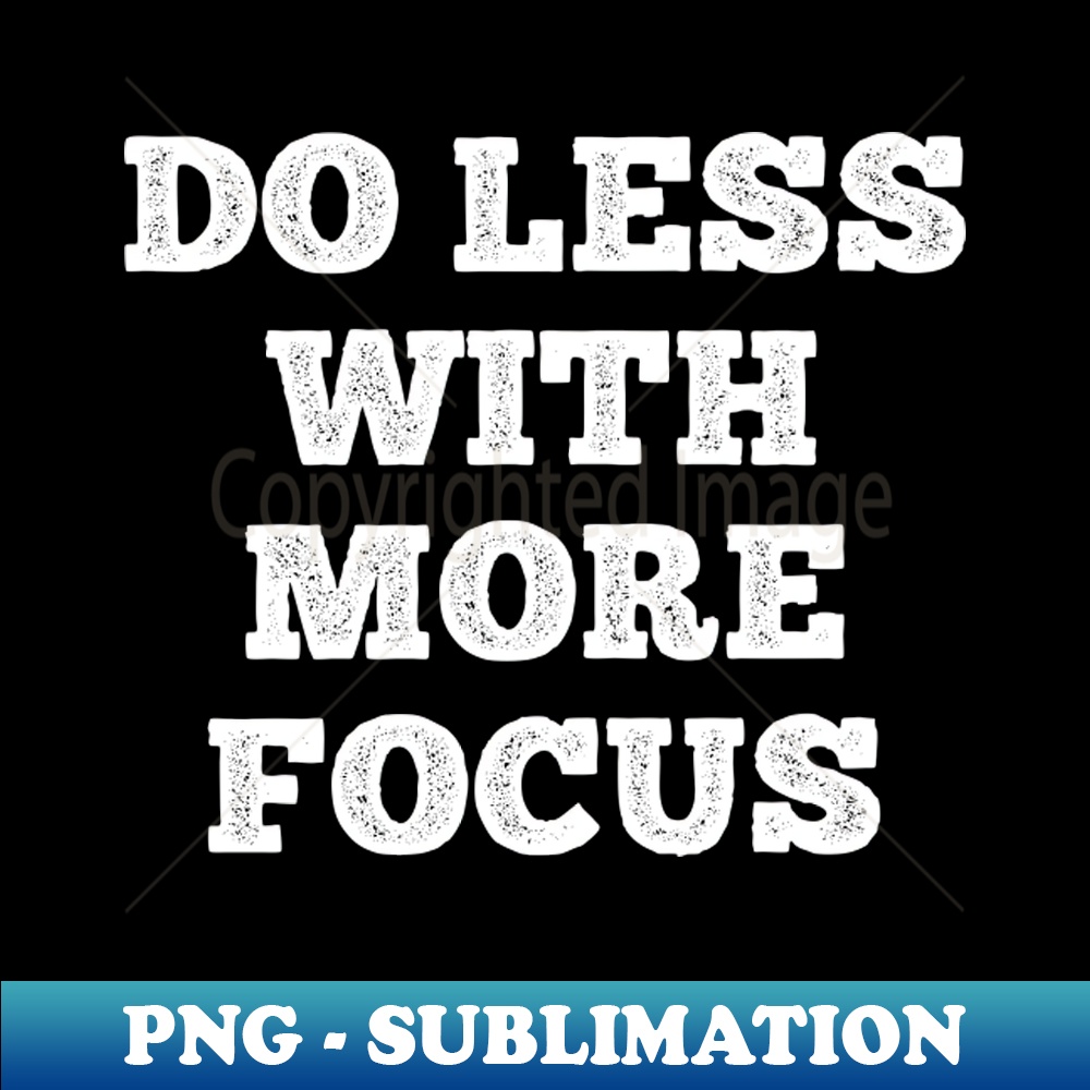 Do Less With More Focus Inspirational Quote - PNG Sublimatio | Inspire ...