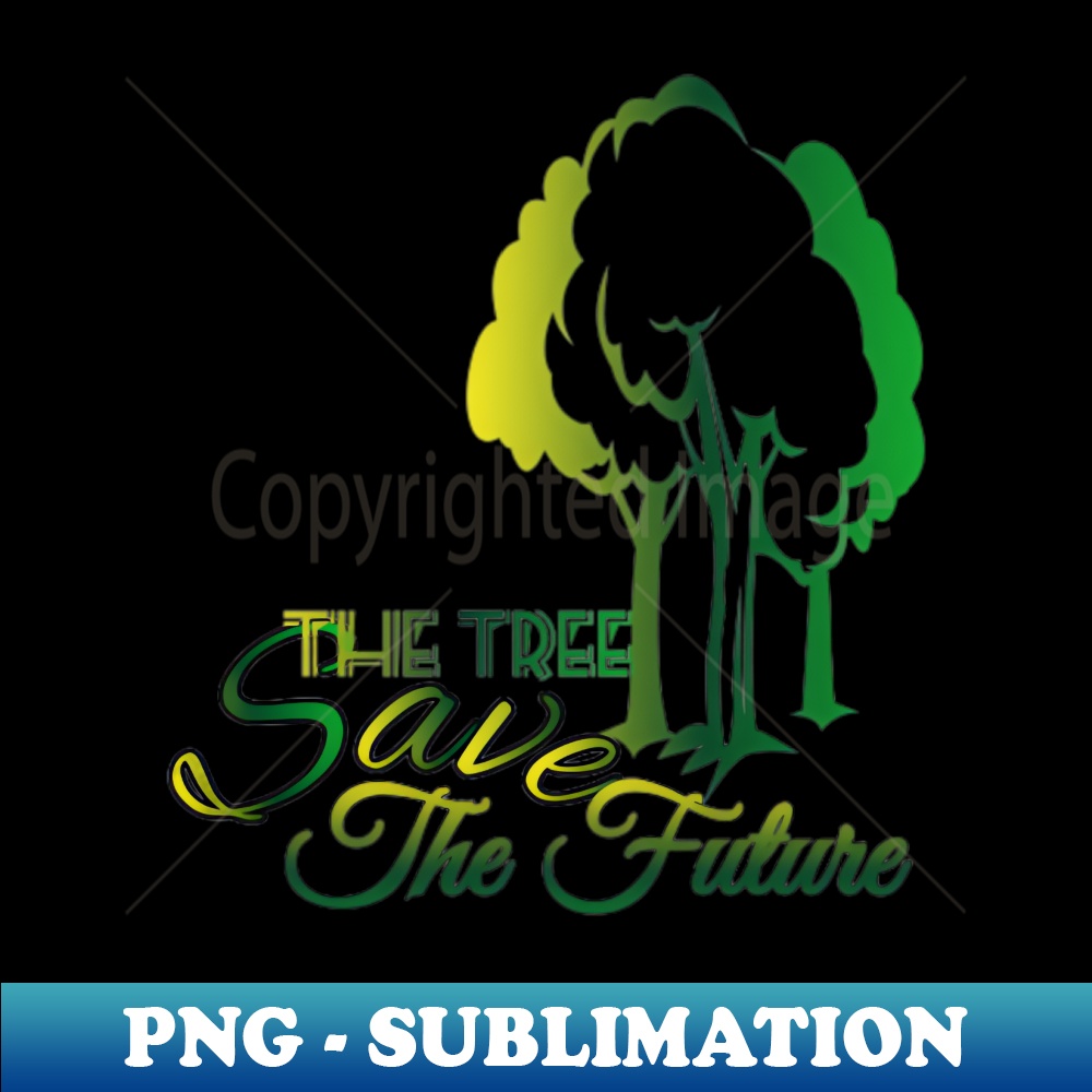 Save The Tree Save The Future - Instant Sublimation Digital | Inspire ...
