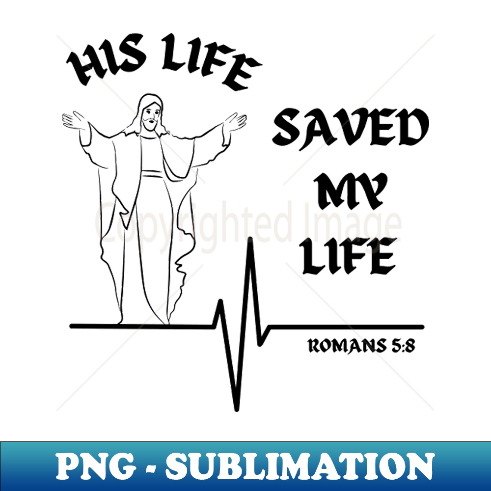 His life saved my life - PNG Transparent Sublimation Design | Inspire ...
