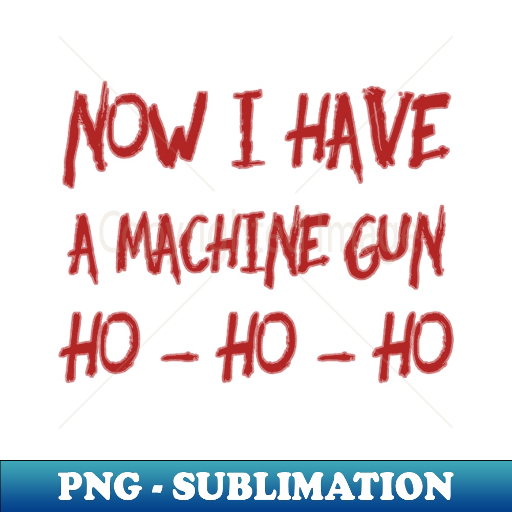 Now I Have A Machine Gun - Digital Sublimation Download File | Inspire ...
