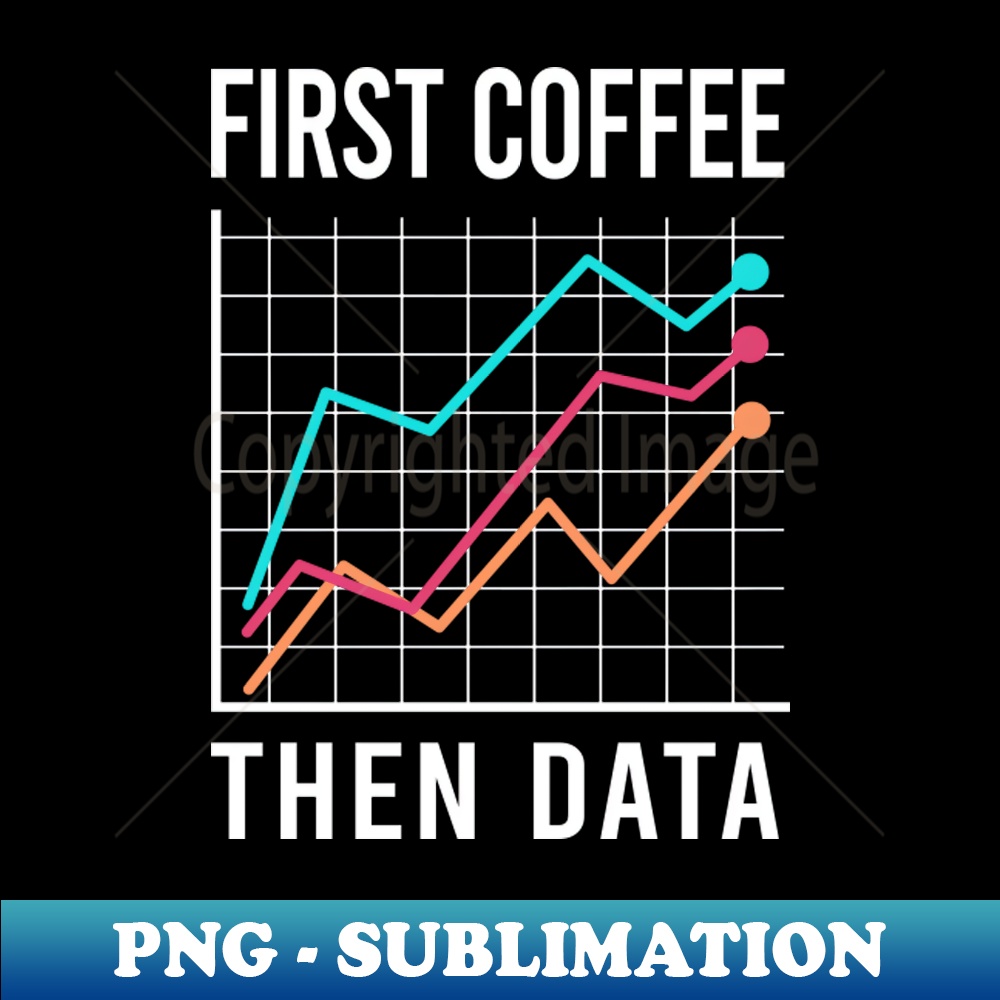 First Coffee Then Data Apparel - Signature Sublimation PNG F | Inspire ...