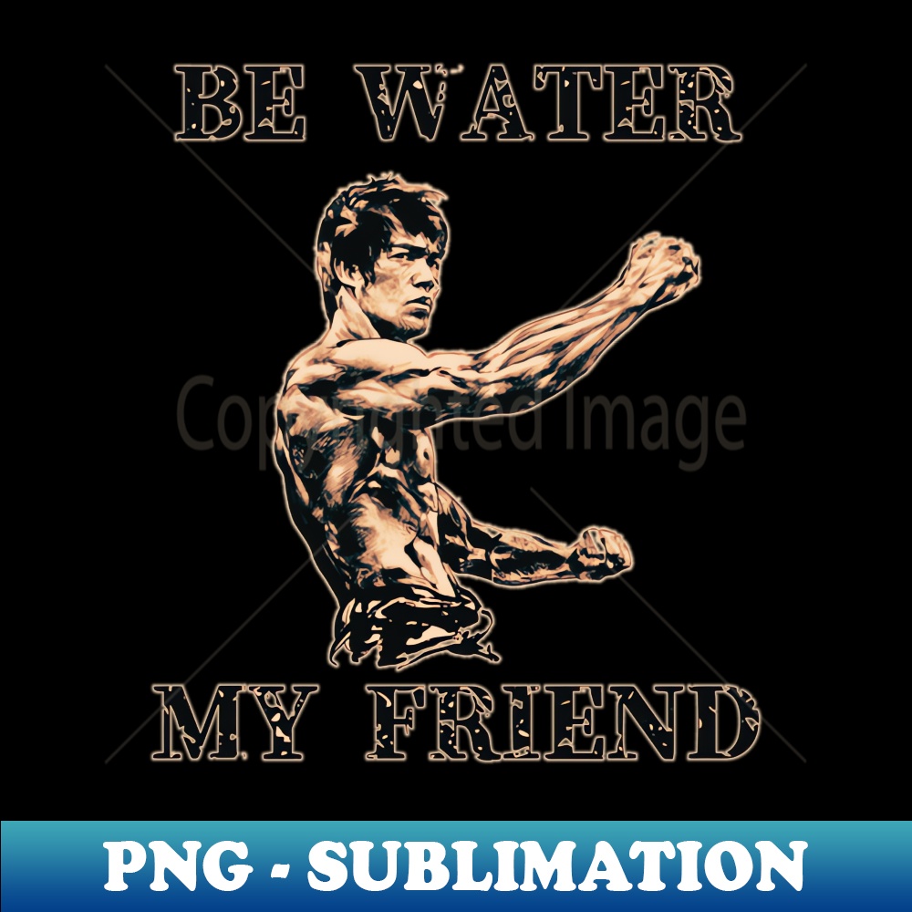 Be water my friend - Bruce Lee - PNG Transparent Digital Dow | Inspire ...