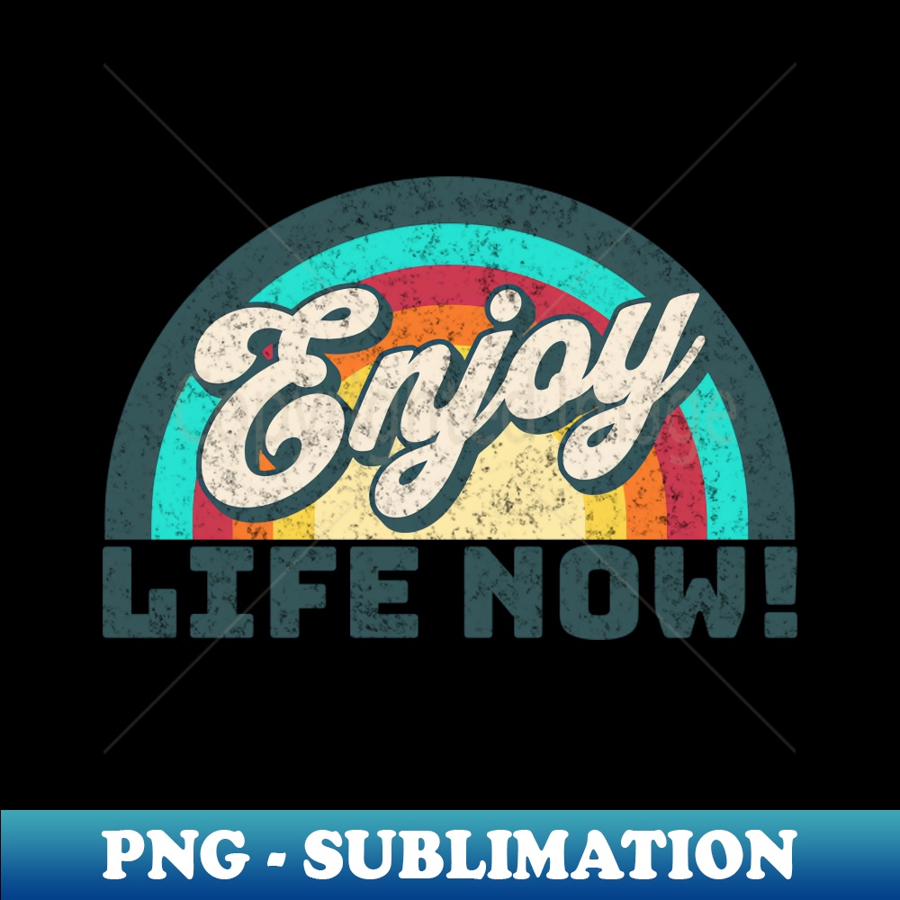 Enjoy Life Now - Sublimation-Ready PNG File - Revolutionize | Inspire ...