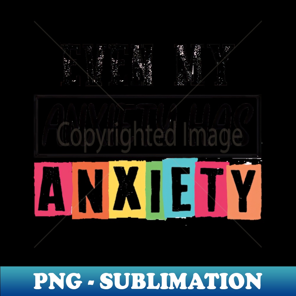 Even my anxiety has anxiety - PNG Transparent Sublimation De | Inspire ...