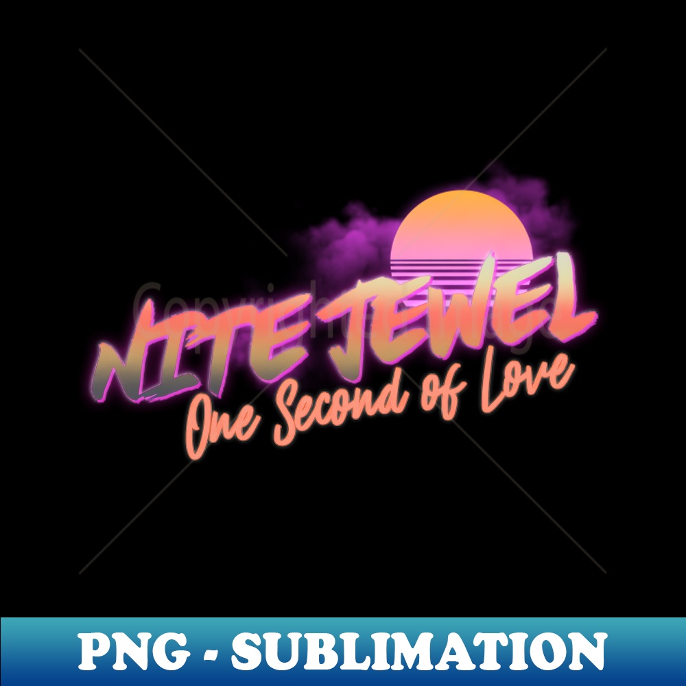 nite jewel one second of love - Instant PNG Sublimation Down | Inspire ...