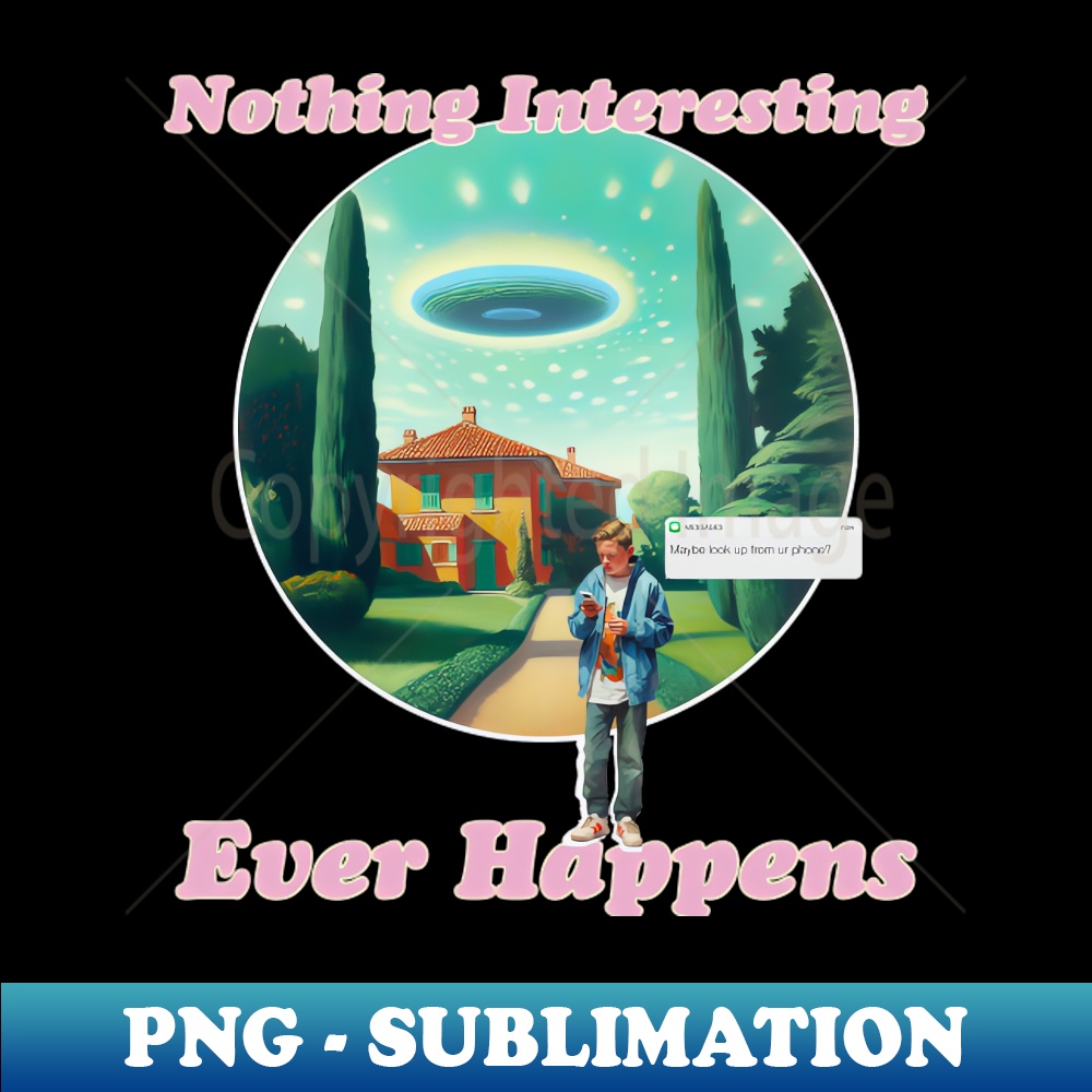Nothing Interesting Ever Happens - High-Quality PNG Sublimat | Inspire ...