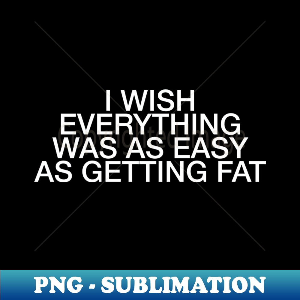 I wish everything was as easy as getting fat quote vibes - | Inspire Uplift