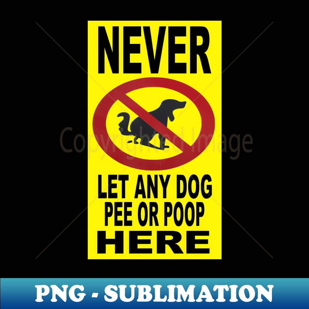 Never Let Any Dog Pee Here - High-Resolution PNG Sublimation | Inspire ...