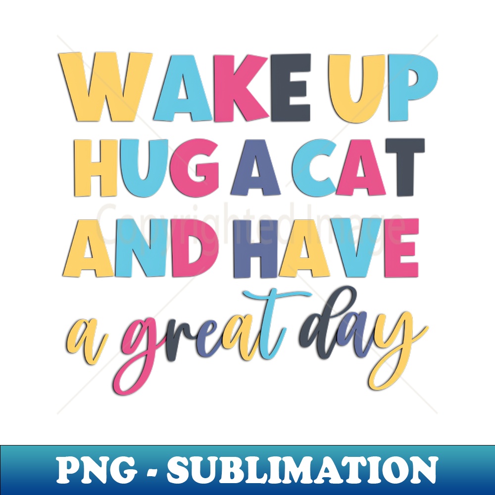 Wake Up Hug A Cat Have A Great Day Inpirational Saying - Aes | Inspire ...