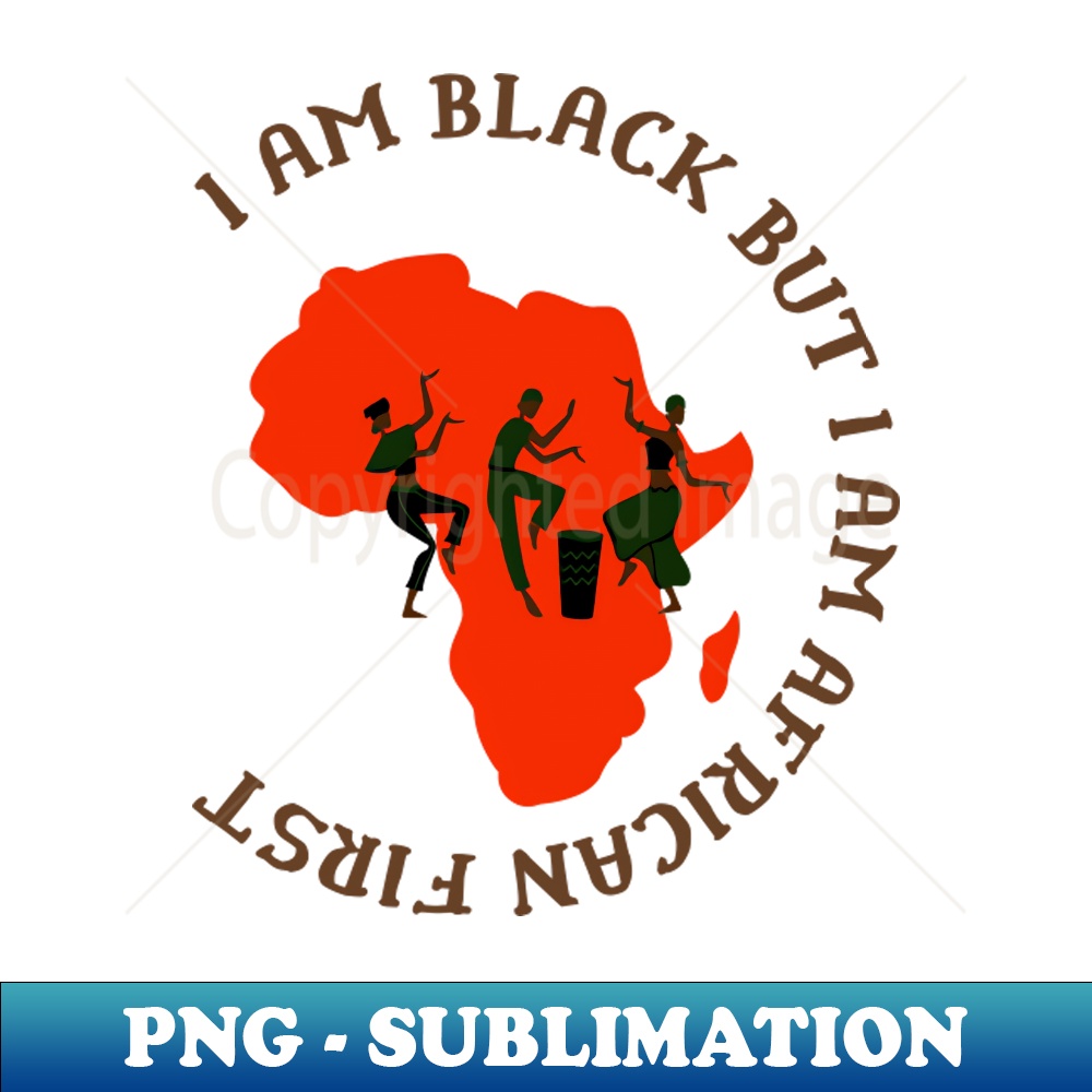 I am Black but I am African First - Premium PNG Sublimation | Inspire ...