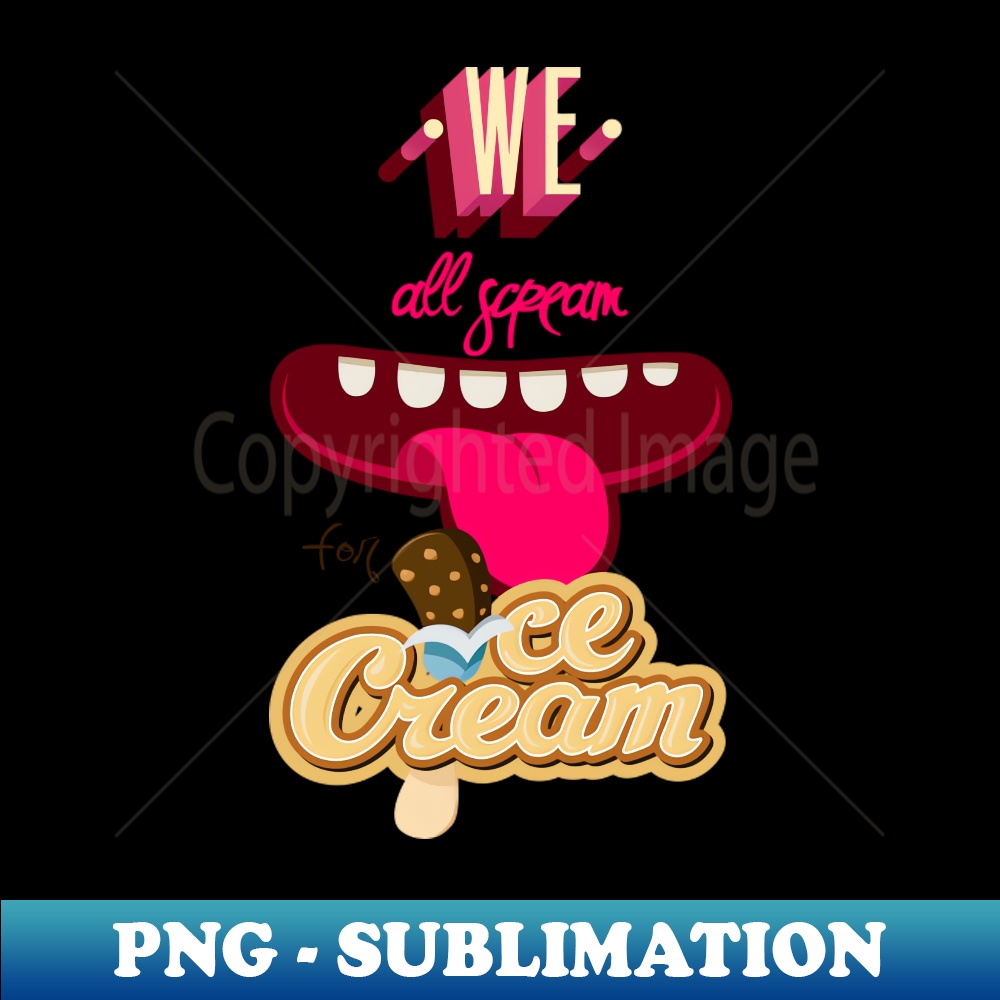 We all scream for ice cream - High-Resolution PNG Sublimatio | Inspire ...
