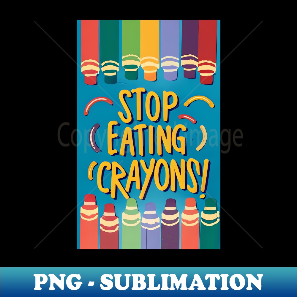 Stop Eating Crayons - Artistic Sublimation Digital File - Re | Inspire ...