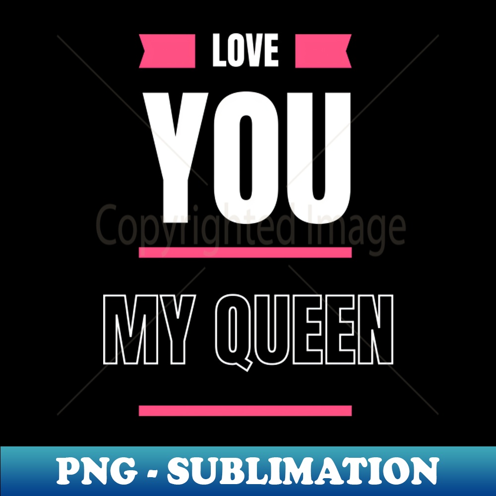 love you my queen - PNG Transparent Sublimation Design - Unl | Inspire ...