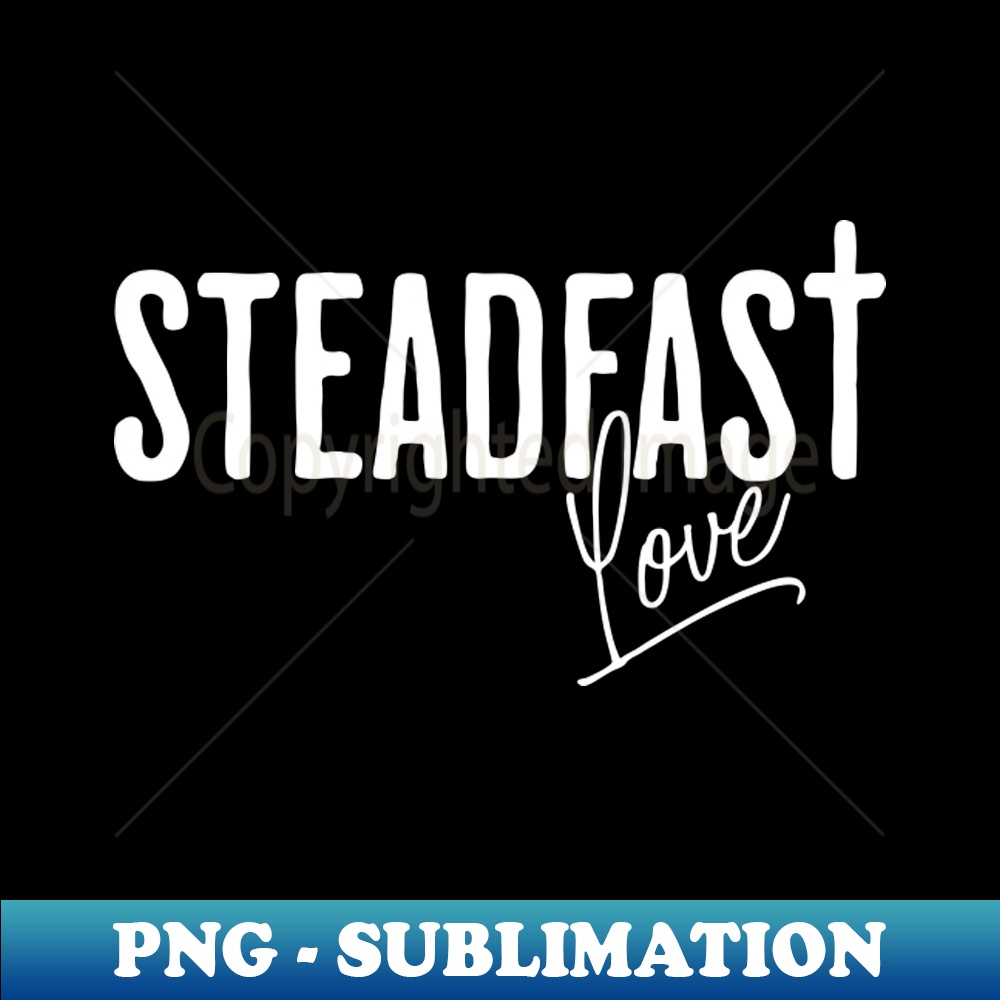 Steadfast Love - Aesthetic Sublimation Digital File | Inspire Uplift