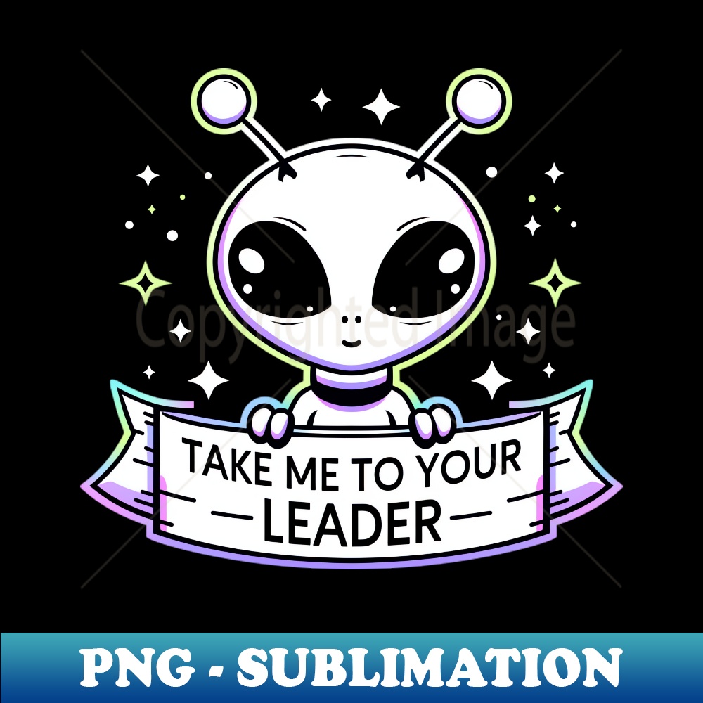 Alien - Take me to your leader - PNG Transparent Sublimation | Inspire ...