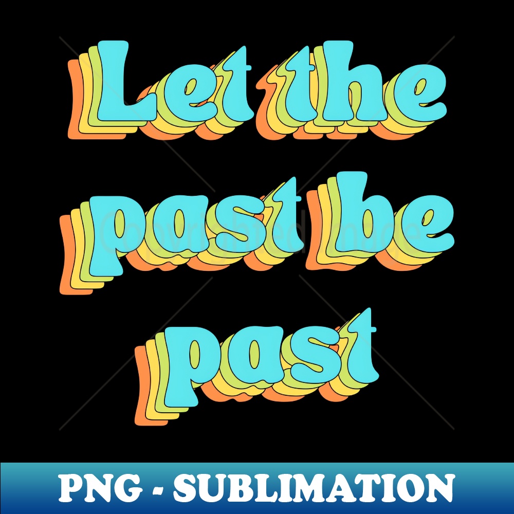 Let the past be past - Signature Sublimation PNG File | Inspire Uplift