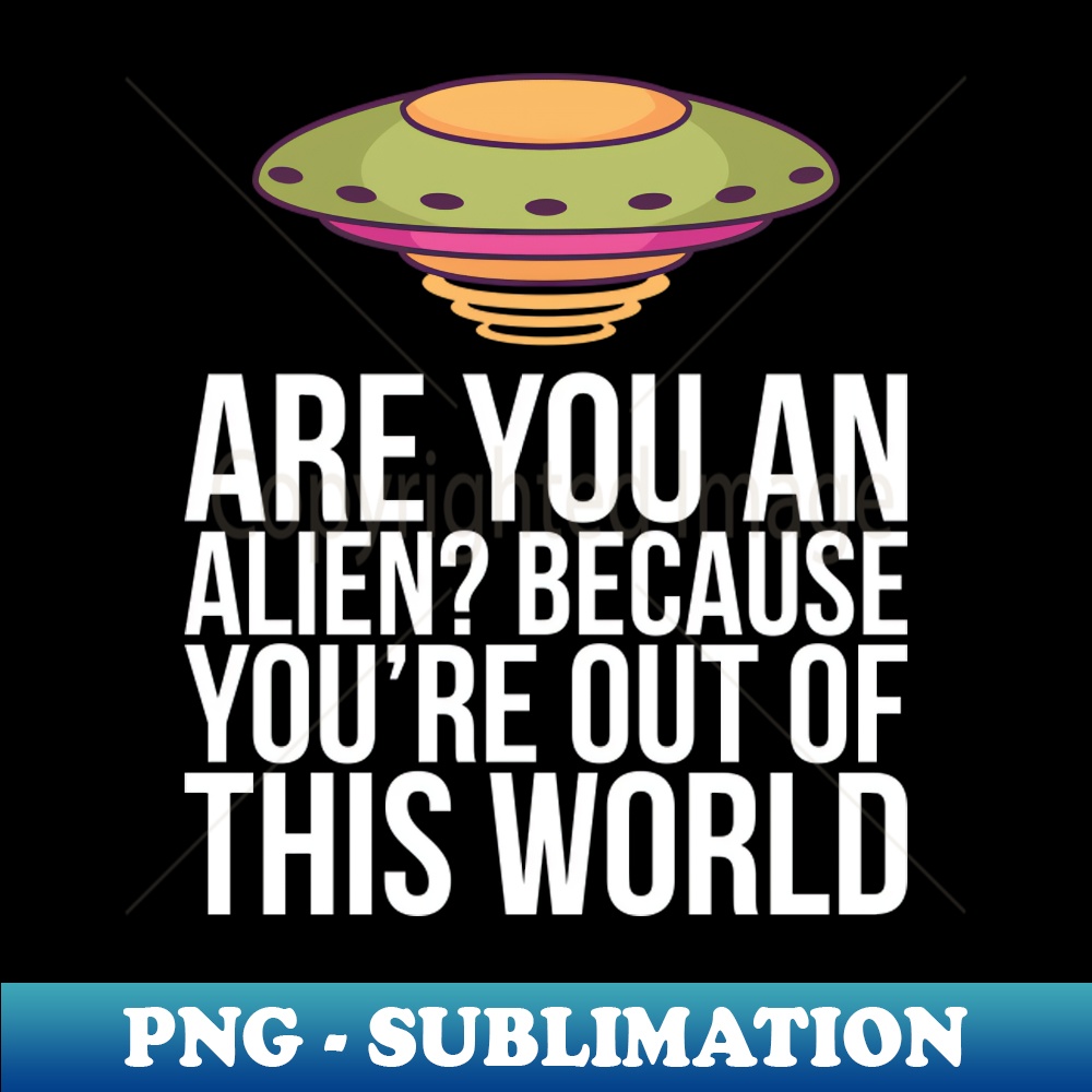 are you an alien because youre out of this world - Premium P | Inspire ...