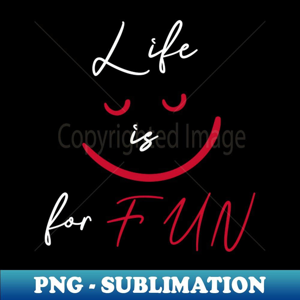 Life Is For Fun - Instant PNG Sublimation Download | Inspire Uplift