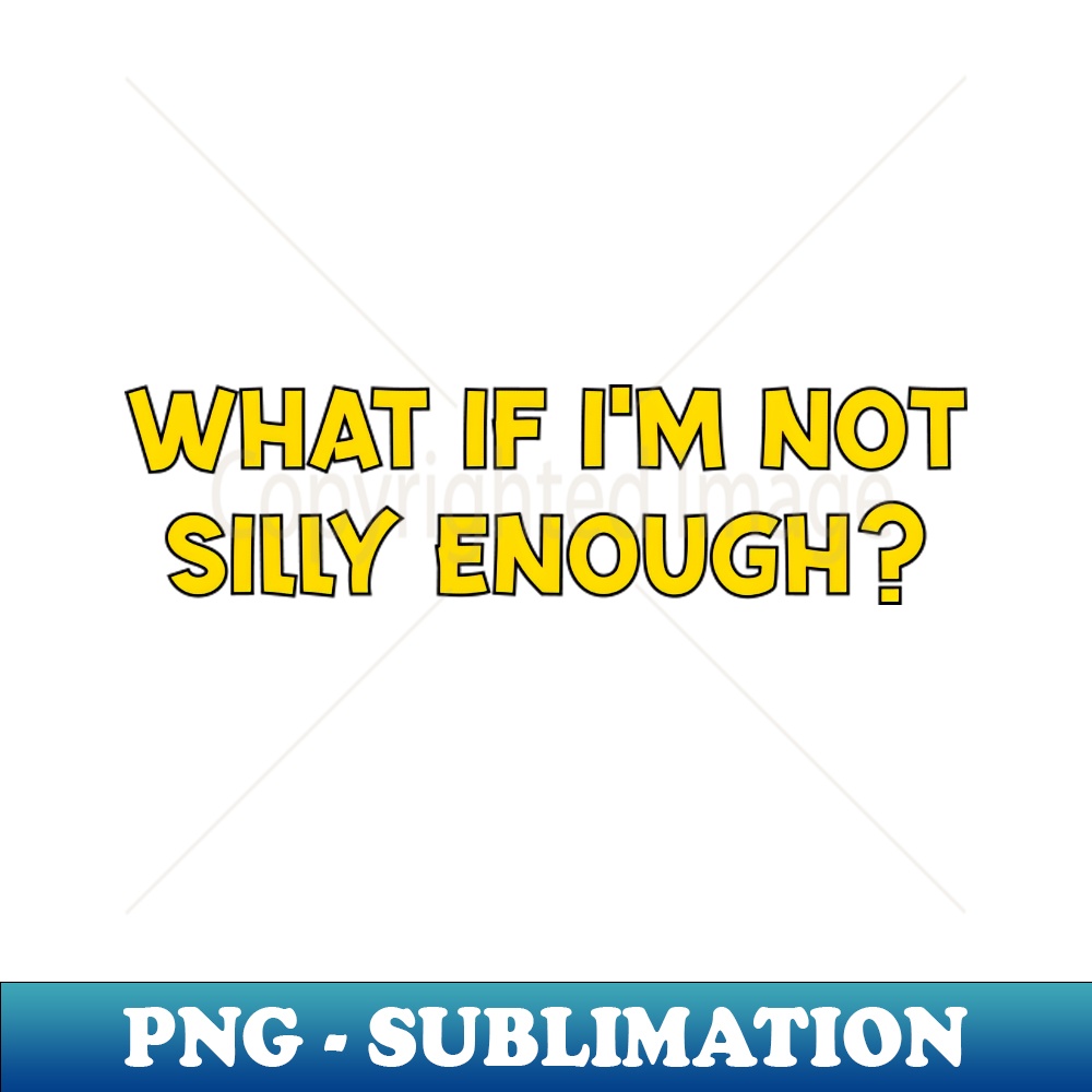 what if im not silly enough - Professional Sublimation Digit | Inspire ...