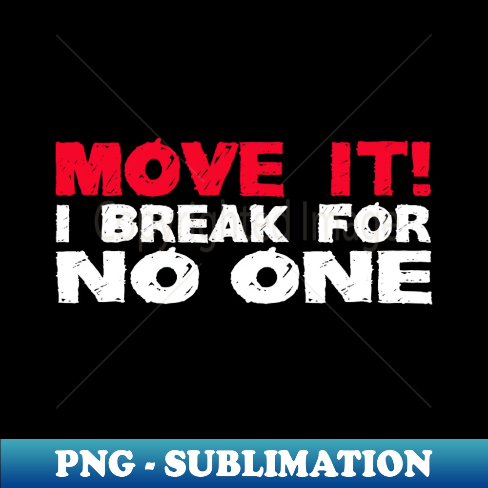 Move it I break for no one - Sublimation-Ready PNG File | Inspire Uplift