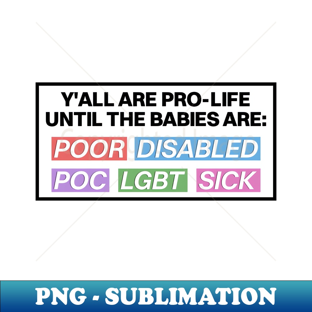 Pro Life Until The Babies Are... - Pro Choice | Inspire Uplift