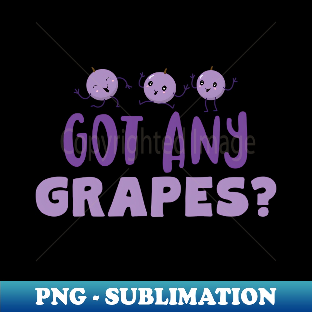 Got Any Grapes - Stylish Sublimation Digital Download | Inspire Uplift