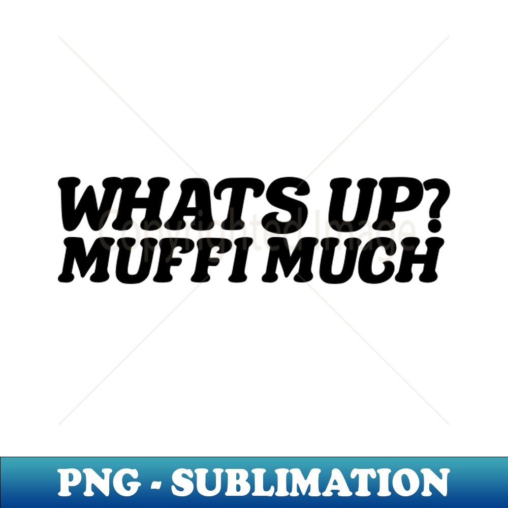 Whats Up Muffi Much - Artistic Sublimation Digital File | Inspire Uplift