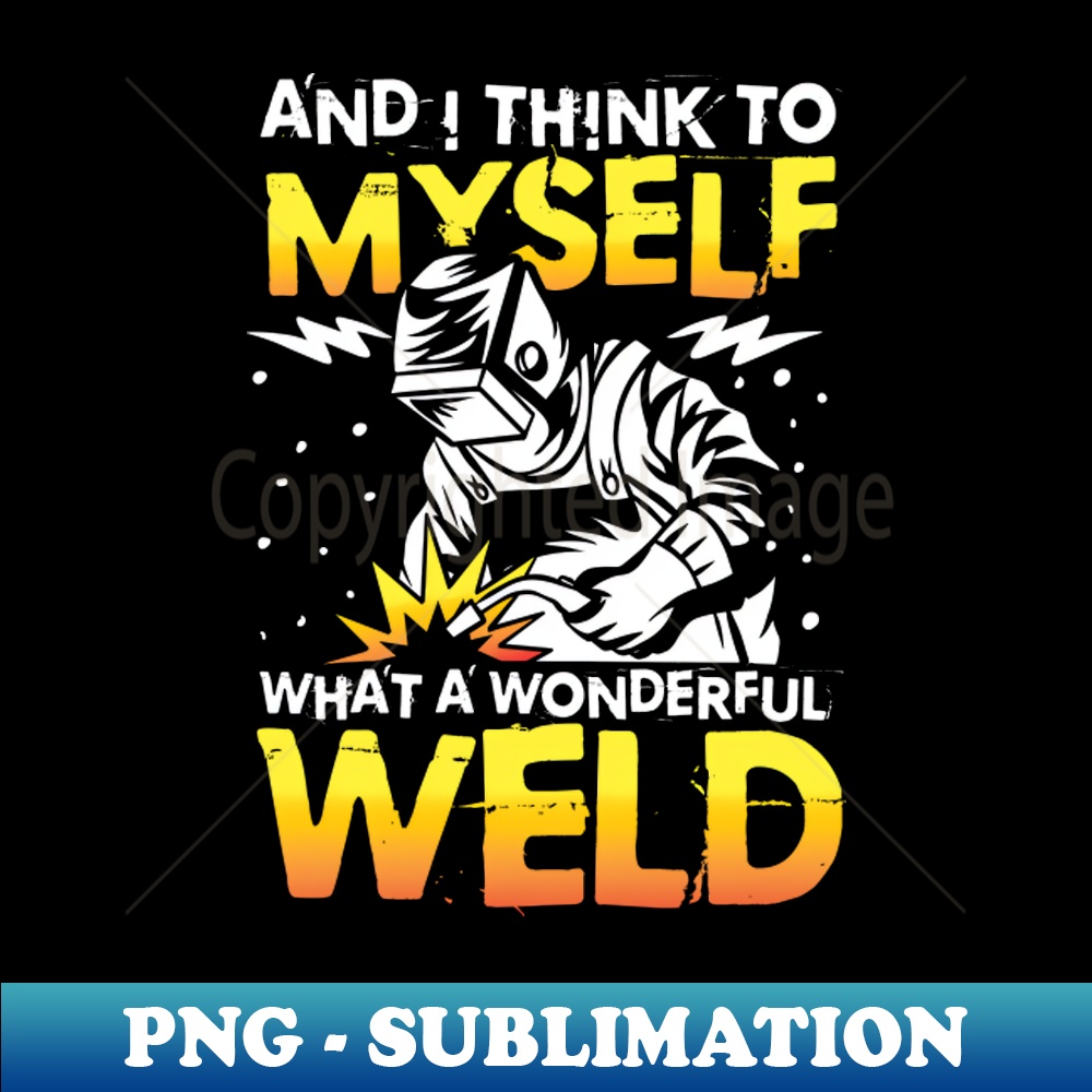 And I Think To Myself What a Wonderful Weld - PNG Transparen | Inspire ...