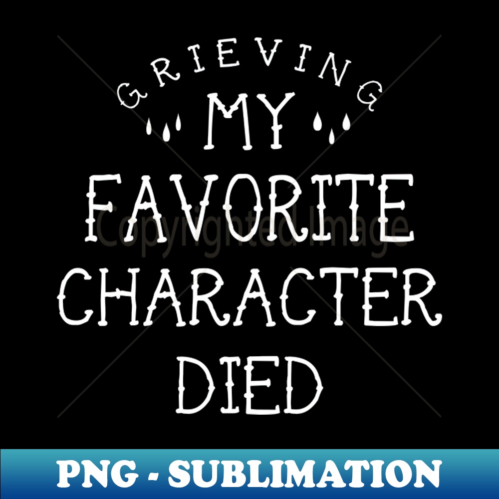 My favorite character died - Professional Sublimation Digita | Inspire ...